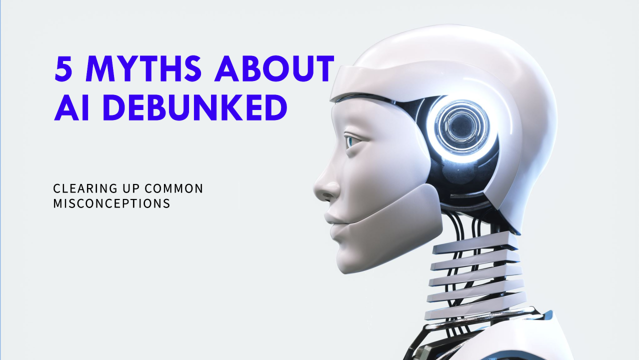 5 Myths About AI Debunked 5 Myths About AI Debunked