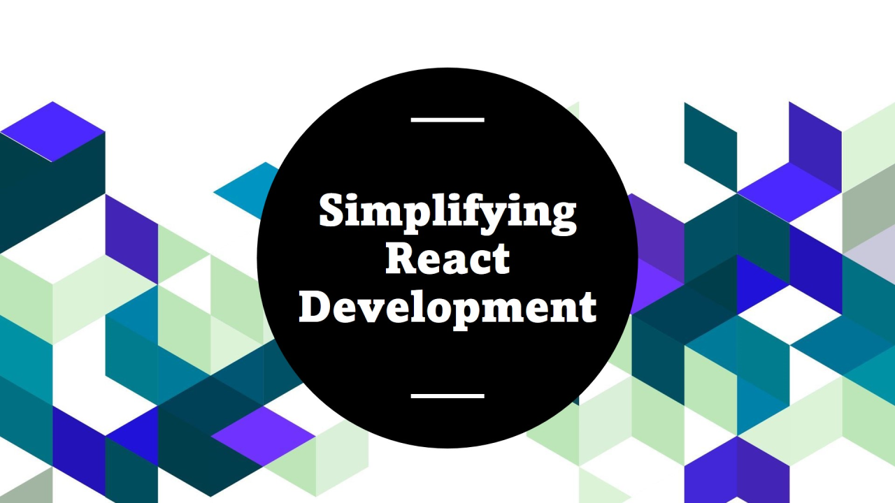 Simplifying React Development with Design Patterns Simplifying React Development with Design Patterns
