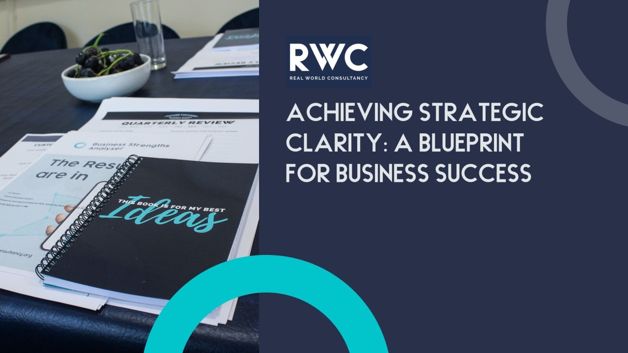 Achieving Strategic Clarity: A Blueprint for Business Success Achieving Strategic Clarity: A Blueprint for Business Success