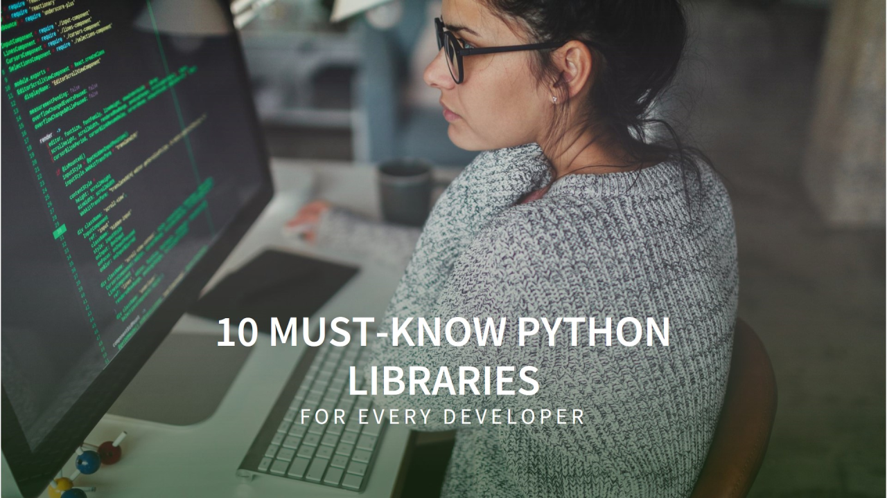 10 Python Libraries That Every Developer Should Know 10 Python Libraries That Every Developer Should Know