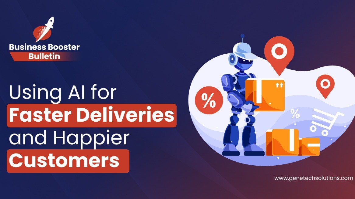 Using AI for Faster Deliveries and Happier Customers Using AI for Faster Deliveries and Happier Customers