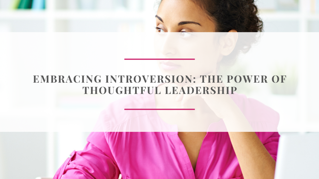 Embracing Introversion: The Power of Thoughtful Leadership Embracing Introversion: The Power of Thoughtful Leadership