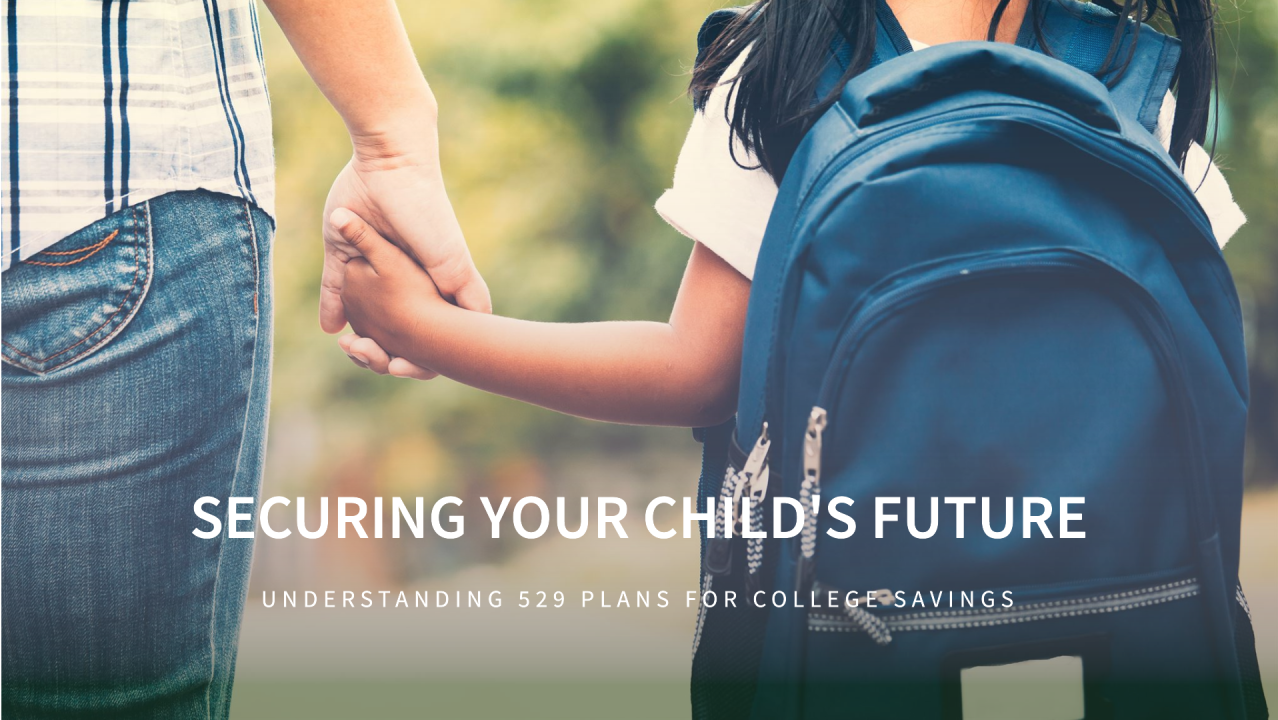 Securing Your Child's Future: Understanding 529 Plans for College Savings Securing Your Child's Future: Understanding 529 Plans for College Savings