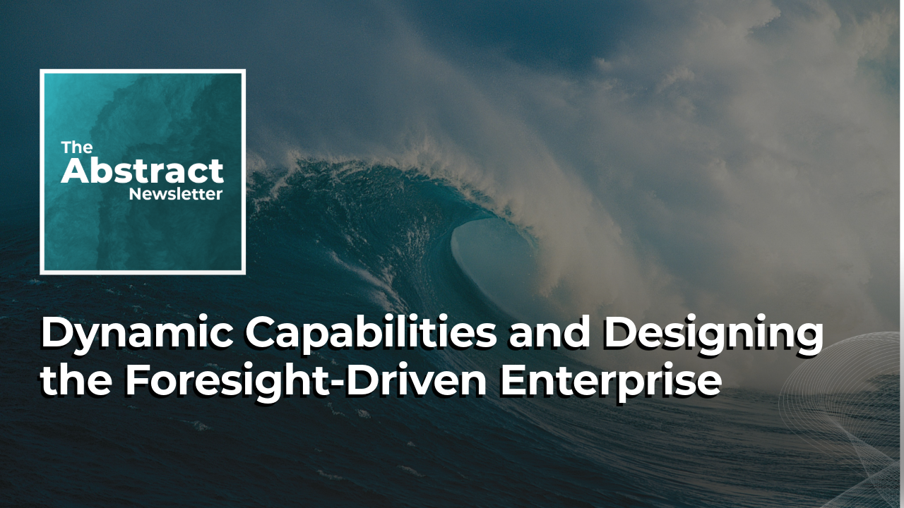 Dynamic Capabilities and Designing the Foresight-Driven Enterprise Dynamic Capabilities and Designing the Foresight-Driven Enterprise