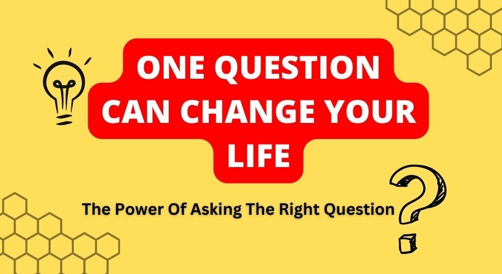 How One Question Can Change Your Life How One Question Can Change Your Life