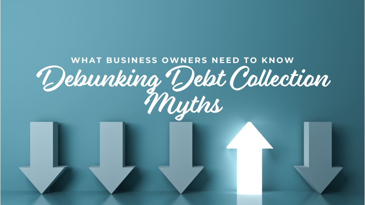 Debunking Debt Collection Myths: What Business Owners Need to Know Debunking Debt Collection Myths: What Business Owners Need to Know