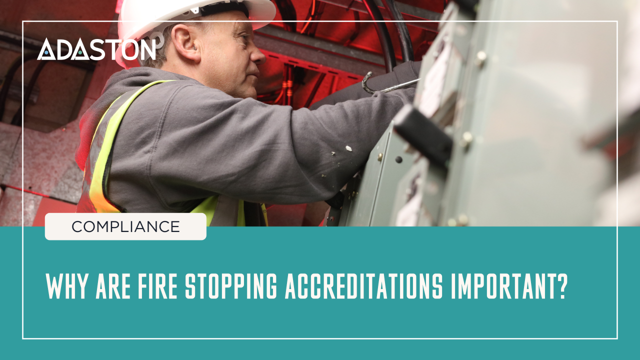 Why is Fire Stopping Accreditation Important? Why is Fire Stopping Accreditation Important?