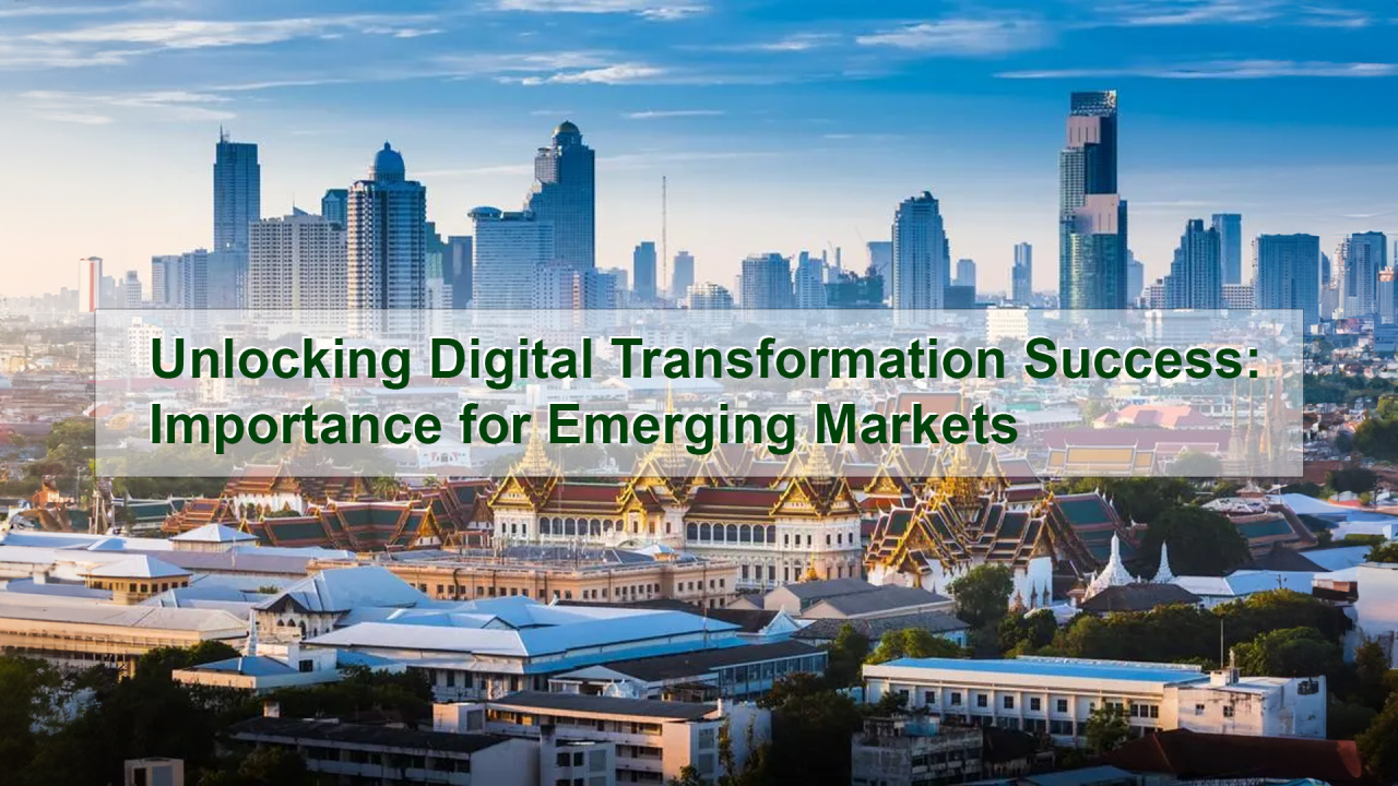 Unlocking Digital Transformation Success: Importance for Emerging Markets Unlocking Digital Transformation Success: Importance for Emerging Markets