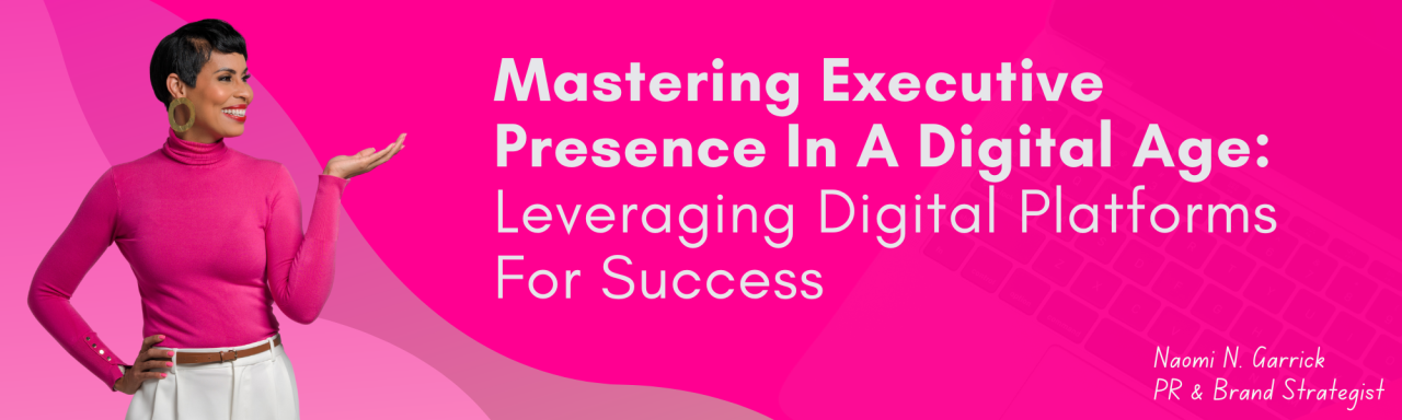 Mastering Executive Presence In A Digital Age: Leveraging Digital ... Mastering Executive Presence In A Digital Age: Leveraging Digital ...