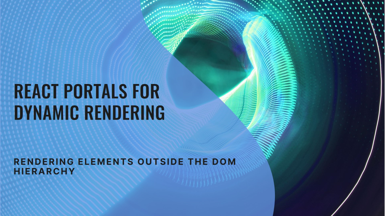 Using React Portals to Render Elements Outside the DOM Hierarchy Using React Portals to Render Elements Outside the DOM Hierarchy