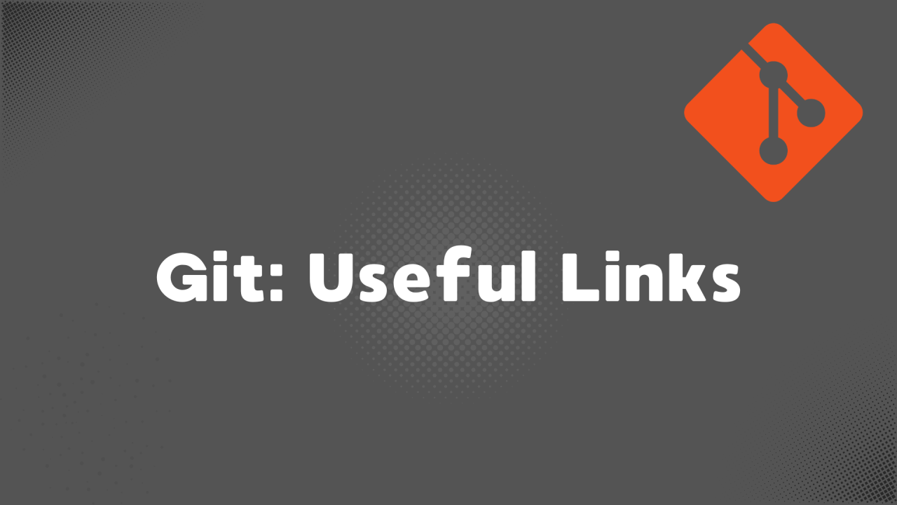 Git: Useful Links Git: Useful Links