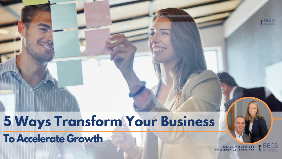 Five Ways to Transform Your Business and Accelerate Growth Five Ways to Transform Your Business and Accelerate Growth