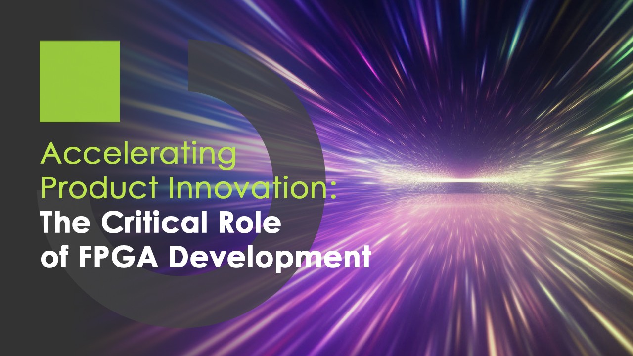 Accelerating Product Innovation: The Critical Role of FPGA Development ... Accelerating Product Innovation: The Critical Role of FPGA Development ...