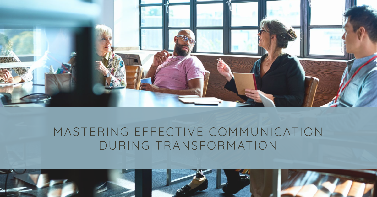 Mastering Effective Communication During Transformation Mastering Effective Communication During Transformation