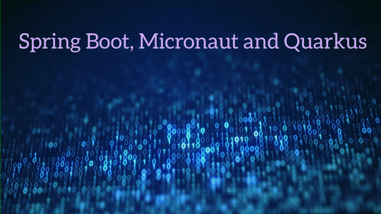 Spring Boot, Micronaut and Quarkus Spring Boot, Micronaut and Quarkus
