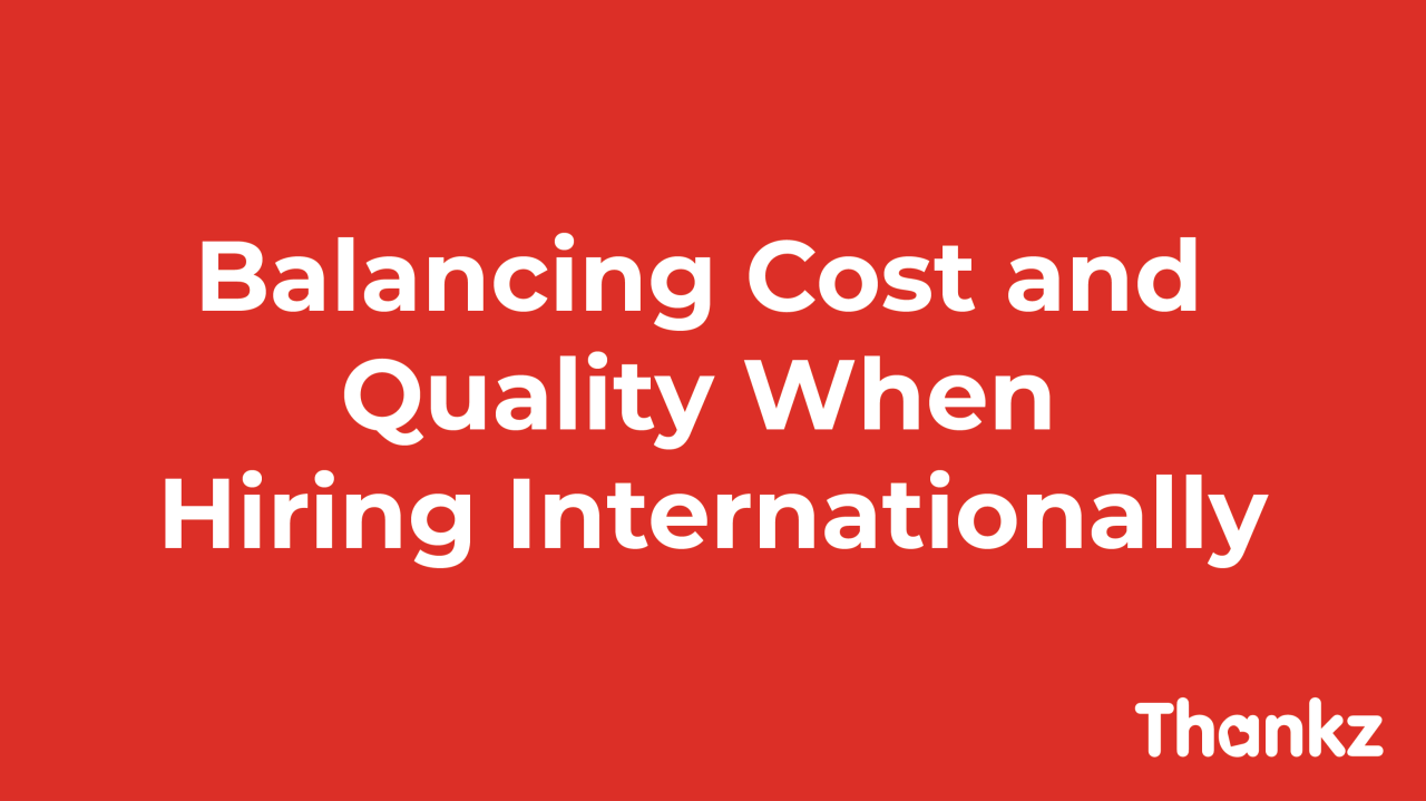 Balancing Cost and Quality When Hiring Internationally Balancing Cost and Quality When Hiring Internationally