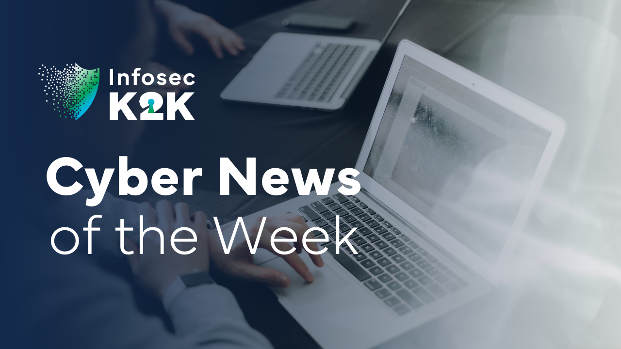 Infosec K2K Cyber News Of The Week - Friday 9th August Infosec K2K Cyber News Of The Week - Friday 9th August