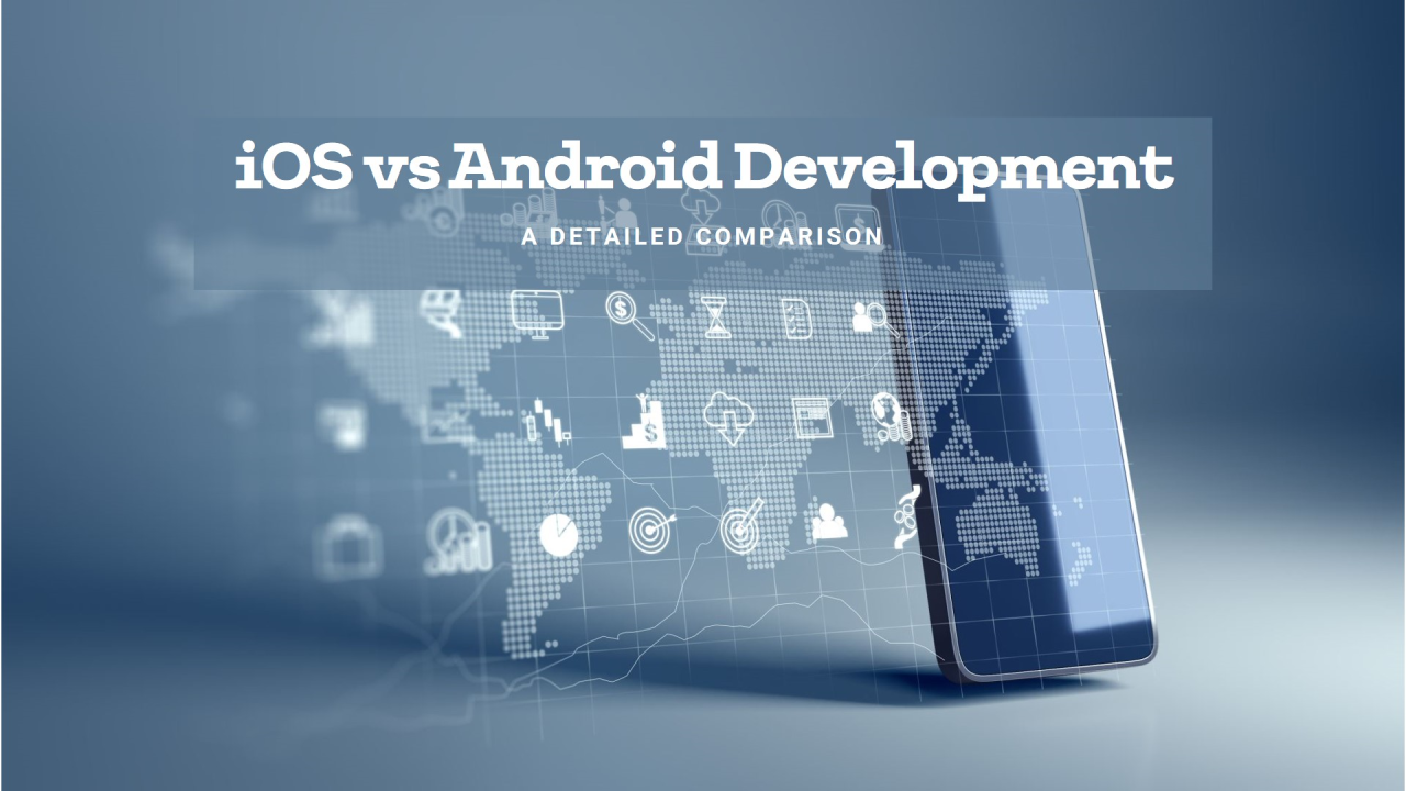 IOS Development vs Android Development: A Detailed Comparison IOS Development vs Android Development: A Detailed Comparison