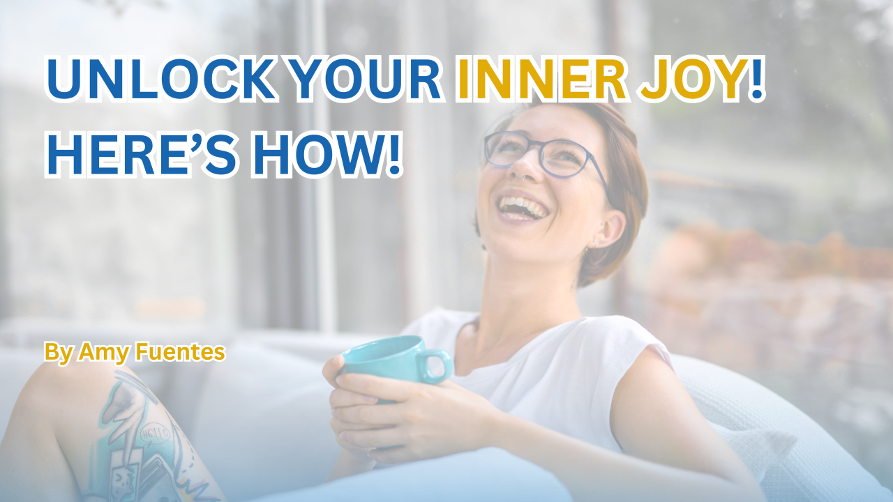 Unlock Your Inner Joy! Here’s How! | Amy Fuentes Unlock Your Inner Joy! Here’s How! | Amy Fuentes