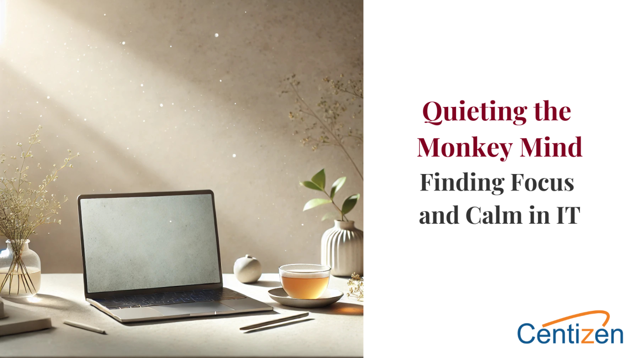 Quieting the Monkey Mind: Find Focus & Calm in the IT World Quieting the Monkey Mind: Find Focus & Calm in the IT World