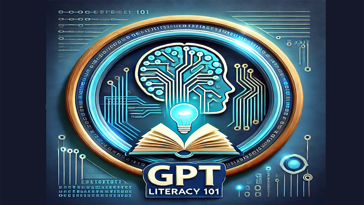 GPT Literacy 101: Unlock the Full Potential of AI GPT Literacy 101: Unlock the Full Potential of AI