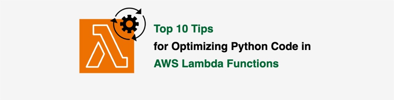 Top 10 Tips for Optimizing Python Code in AWS Lambda Functions Top 10 Tips for Optimizing Python Code in AWS Lambda Functions