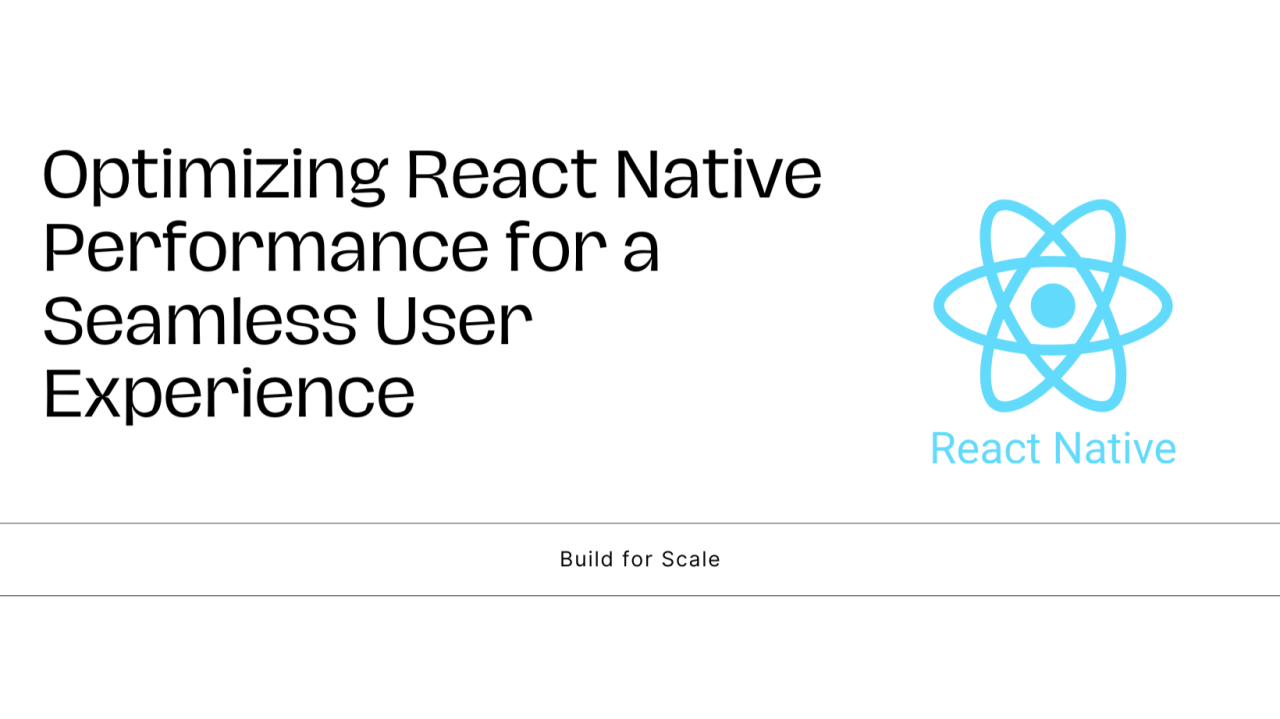 Build for scale: Optimizing React Native Performance for a Seamless ... Build for scale: Optimizing React Native Performance for a Seamless ...