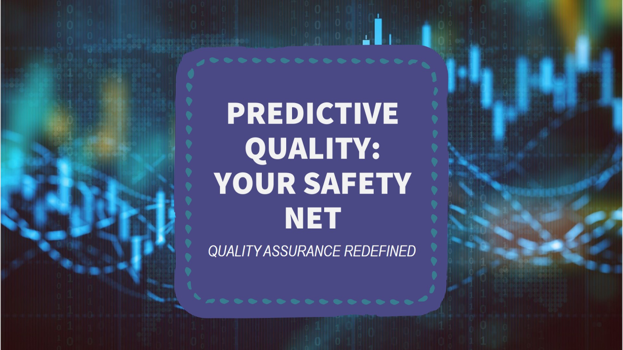 Quality Assurance Redefined: Predictive Quality as Your Safety Net ... Quality Assurance Redefined: Predictive Quality as Your Safety Net ...