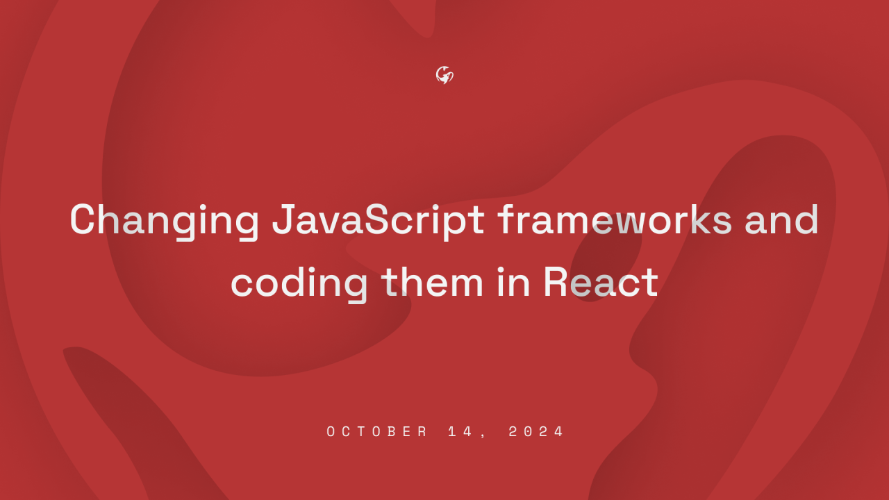 Changing JavaScript frameworks and coding them in React Changing JavaScript frameworks and coding them in React