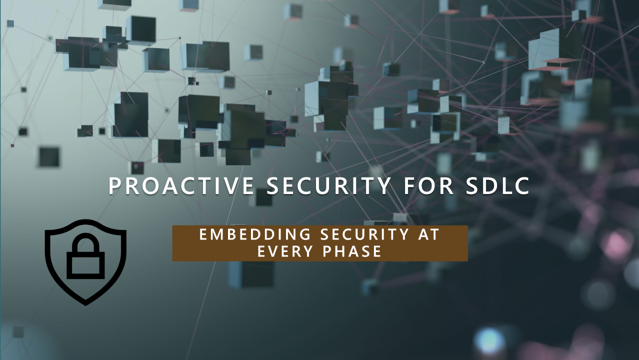 Embedding Security at Every Phase of SDLC: A Proactive Approach Embedding Security at Every Phase of SDLC: A Proactive Approach