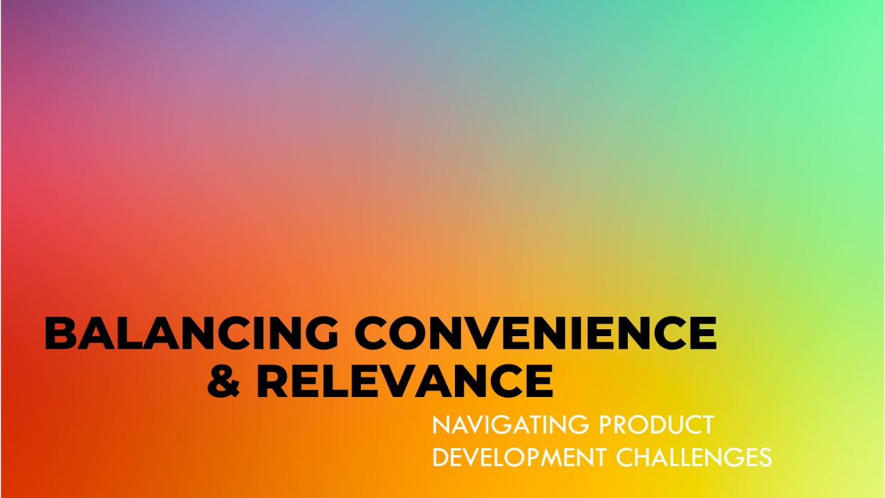 Convenience vs. Relevance in Product Development: A Trap for Teams Convenience vs. Relevance in Product Development: A Trap for Teams