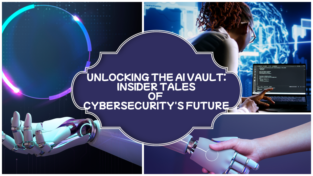Unlocking the AI Vault: Insider Tales of Cybersecurity's Future Unlocking the AI Vault: Insider Tales of Cybersecurity's Future