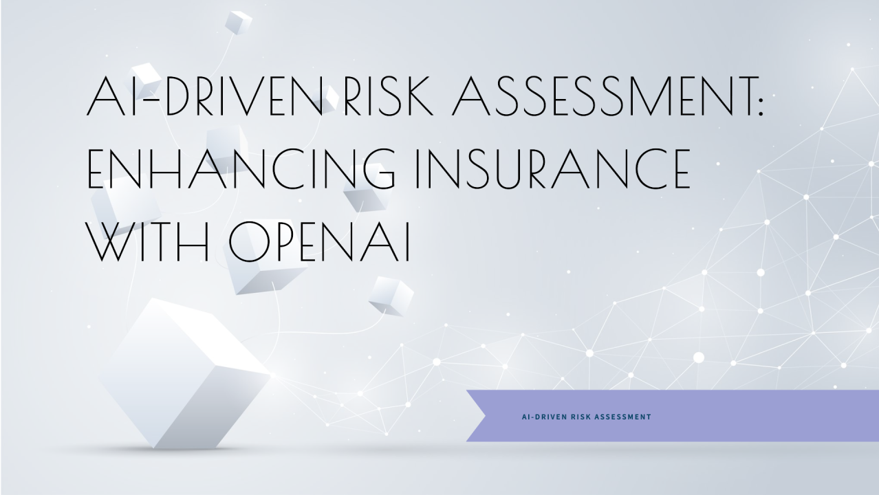 AI-Driven Risk Assessment: Enhancing Insurance with OpenAI AI-Driven Risk Assessment: Enhancing Insurance with OpenAI