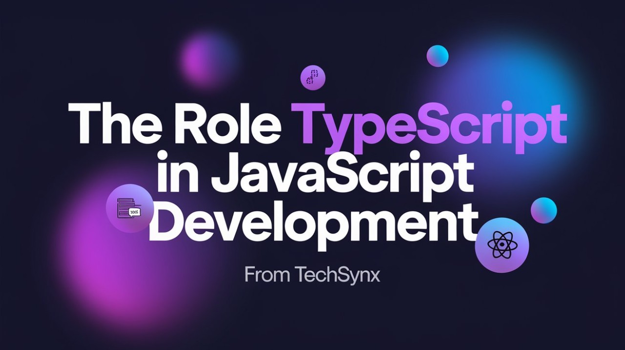 The Role of TypeScript in JavaScript Development The Role of TypeScript in JavaScript Development