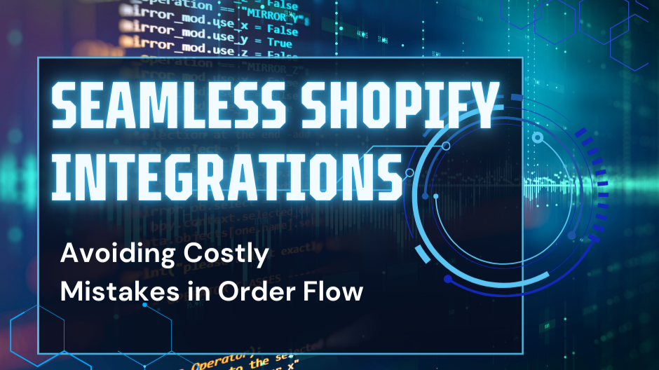 Seamless Shopify Integrations: Avoiding Costly Mistakes in Order Flow Seamless Shopify Integrations: Avoiding Costly Mistakes in Order Flow