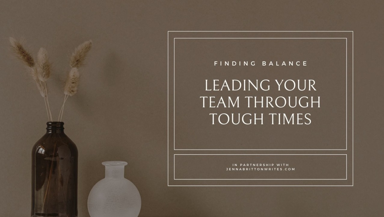 Leading Your Team Through Tough Times Leading Your Team Through Tough Times