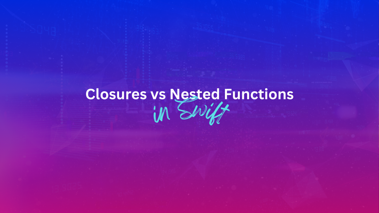Closures vs Nested Functions in Swift Closures vs Nested Functions in Swift