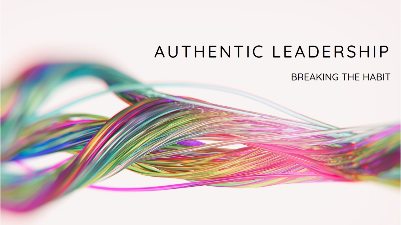 Break the Habit: Lead Authentically Break the Habit: Lead Authentically
