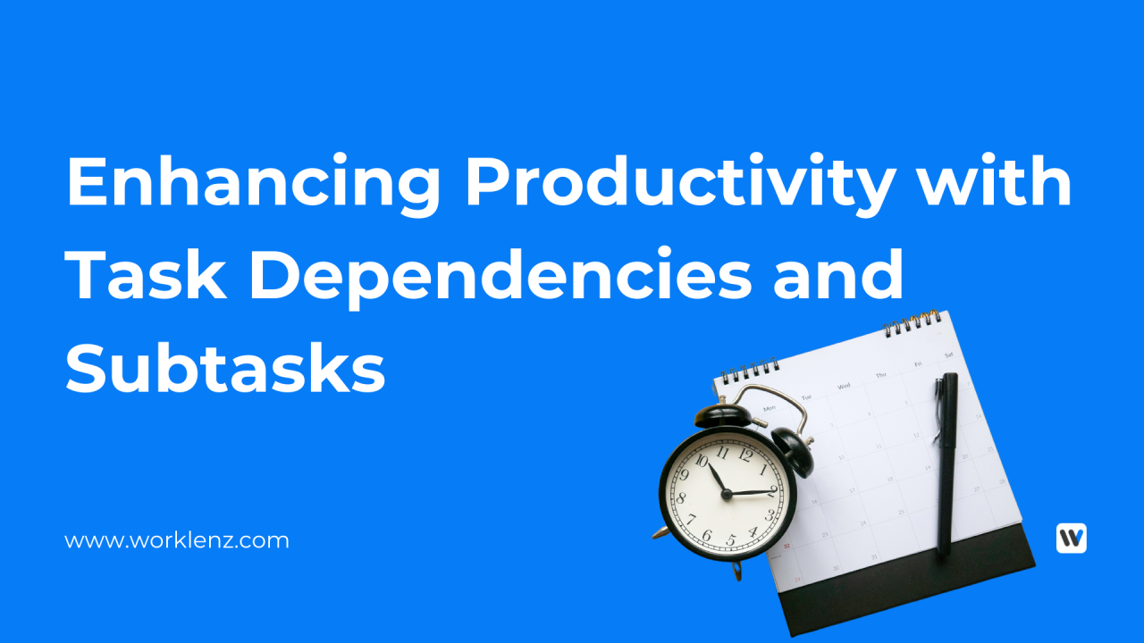 Enhancing Productivity with Task Dependencies and Subtasks Enhancing Productivity with Task Dependencies and Subtasks