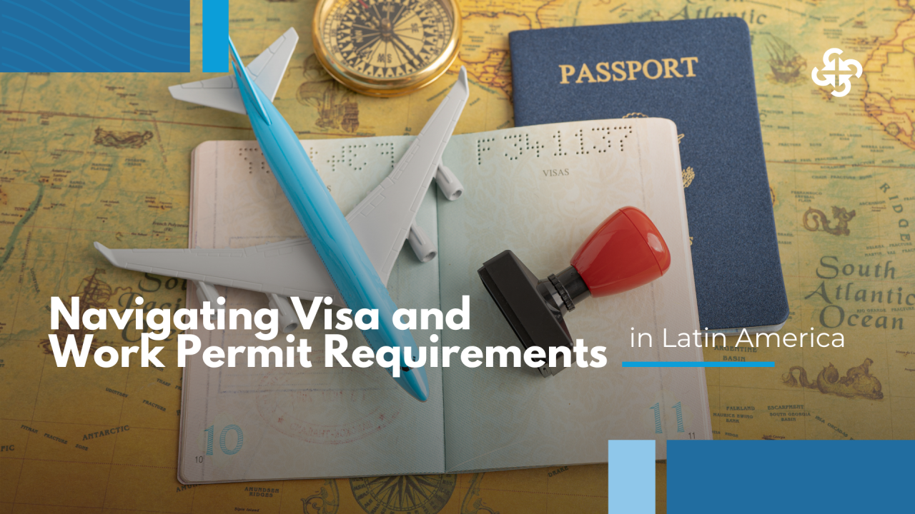 Navigating Visa and Work Permit Requirements in Latin America Navigating Visa and Work Permit Requirements in Latin America