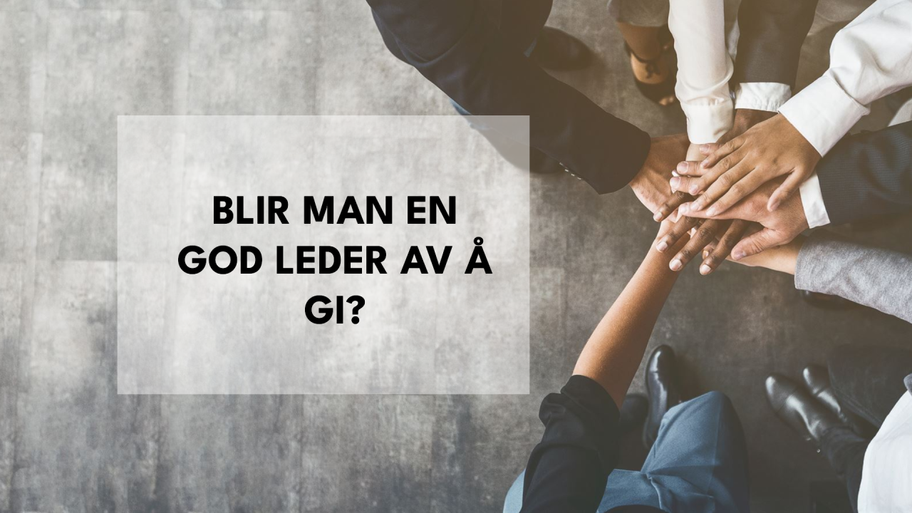 Blir man en god leder av å gi? Blir man en god leder av å gi?
