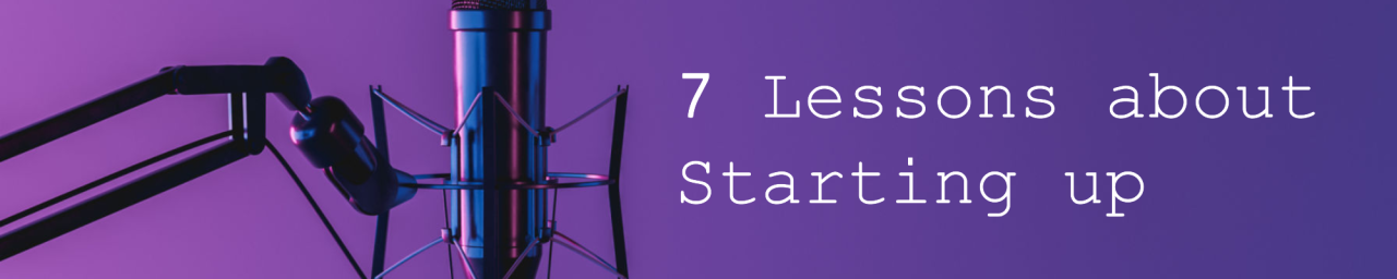 7 Lessons about starting up 7 Lessons about starting up