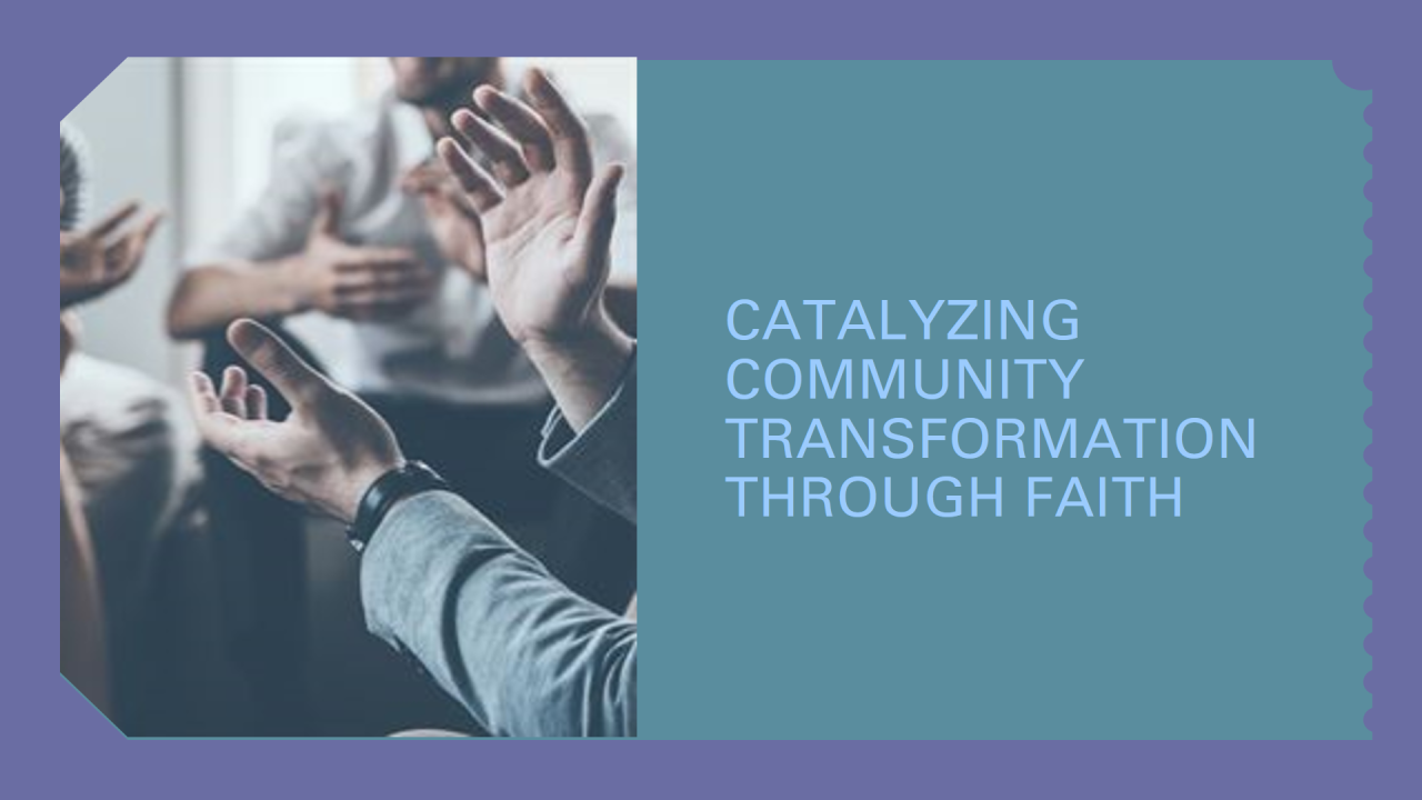 Faith-Driven Impact: Catalyzing Community Transformation Faith-Driven Impact: Catalyzing Community Transformation
