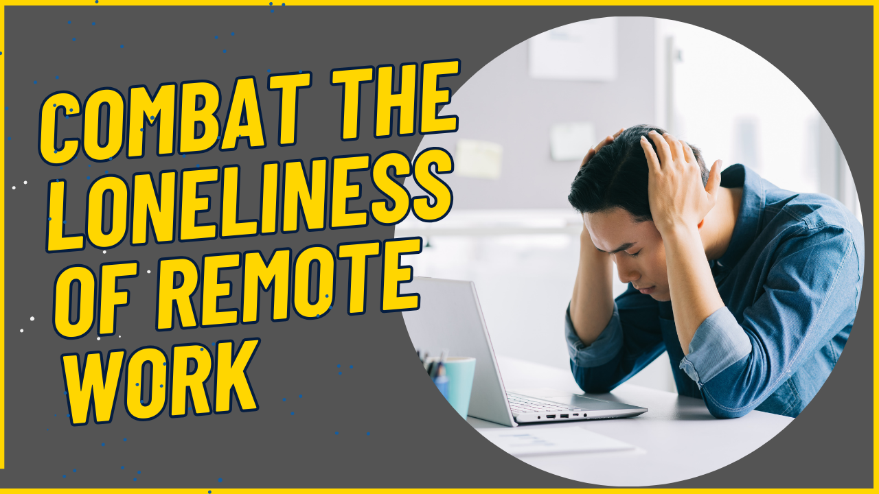 Combating Remote Work Loneliness: Three Key Strategies for Leaders Combating Remote Work Loneliness: Three Key Strategies for Leaders