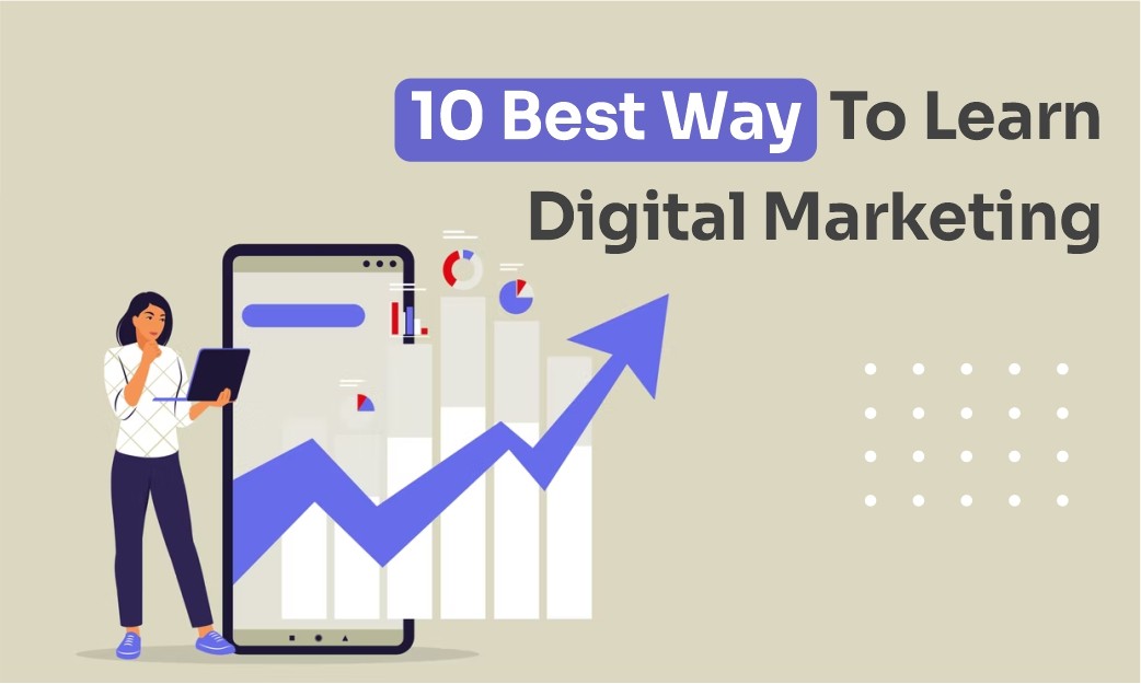 10 BEST WAYS TO LEARN DIGITAL MARKETING 10 BEST WAYS TO LEARN DIGITAL MARKETING