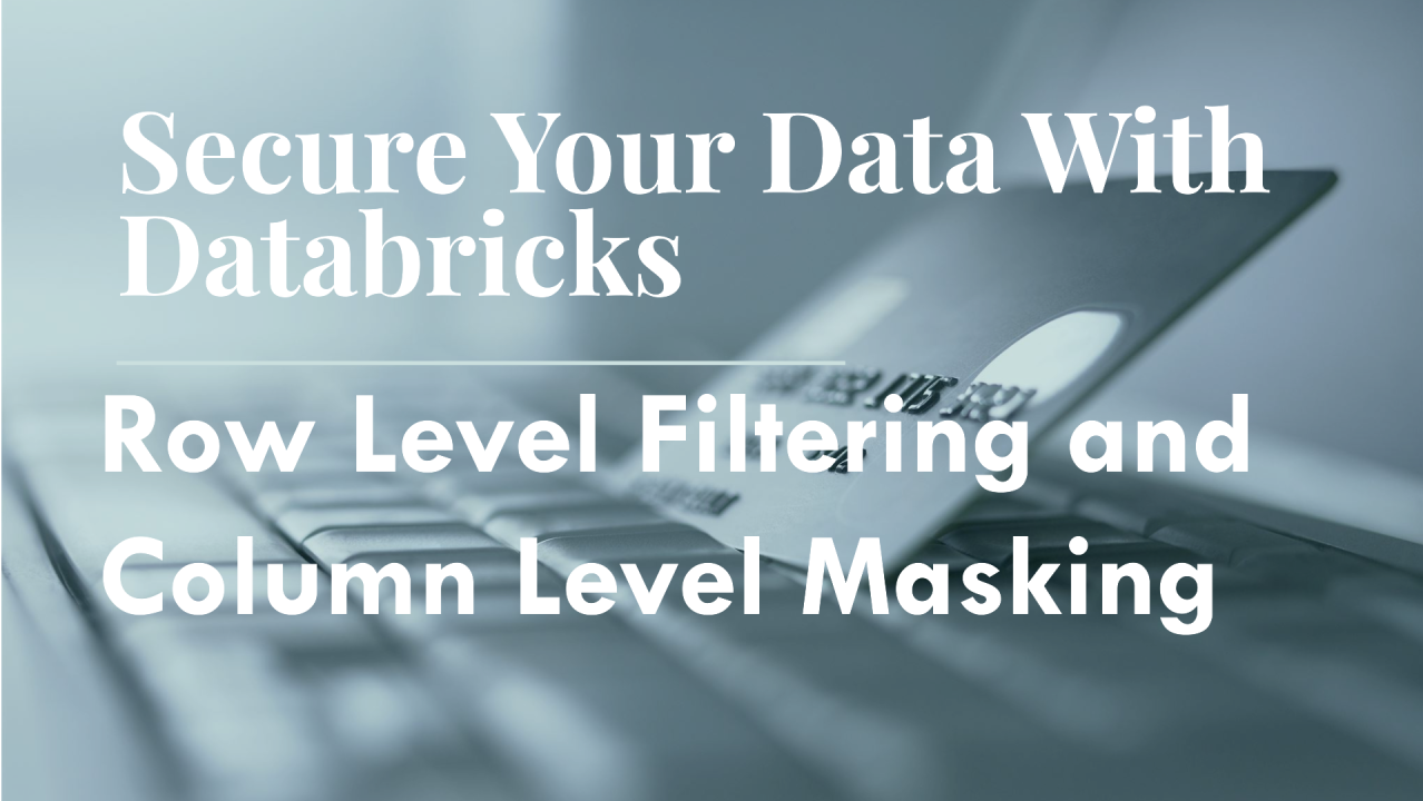 Row Level Filtering and Column Level Masking in Databricks Row Level Filtering and Column Level Masking in Databricks