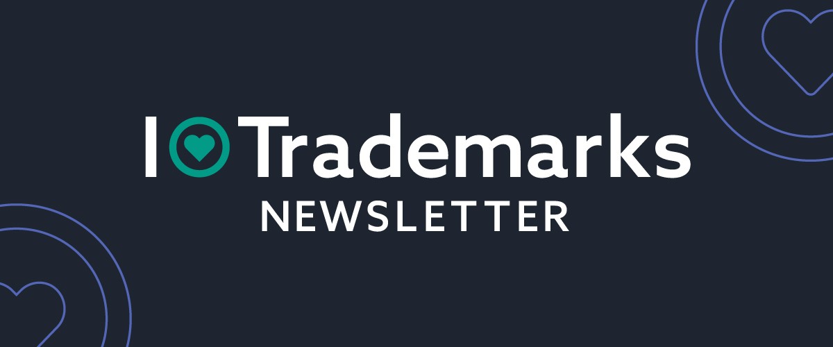I ♡ Trademarks Newsletter: Issue #318 I ♡ Trademarks Newsletter: Issue #318