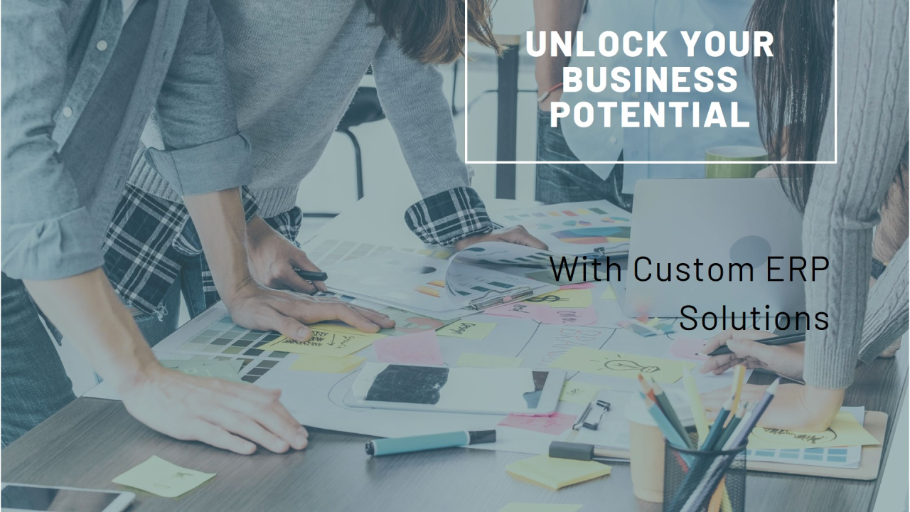 Unlocking Business Potential with Custom ERP Solution Unlocking Business Potential with Custom ERP Solution