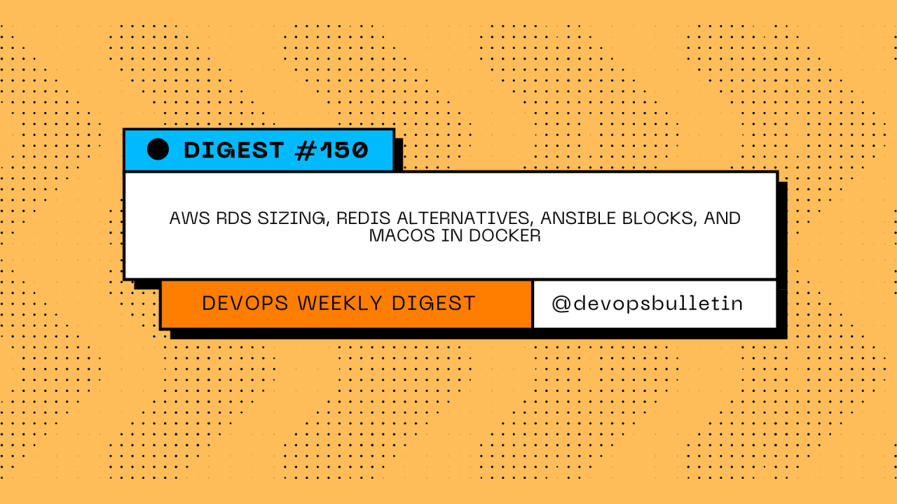 AWS RDS Sizing, Redis Alternatives, Ansible Blocks, and macOS in Docker AWS RDS Sizing, Redis Alternatives, Ansible Blocks, and macOS in Docker
