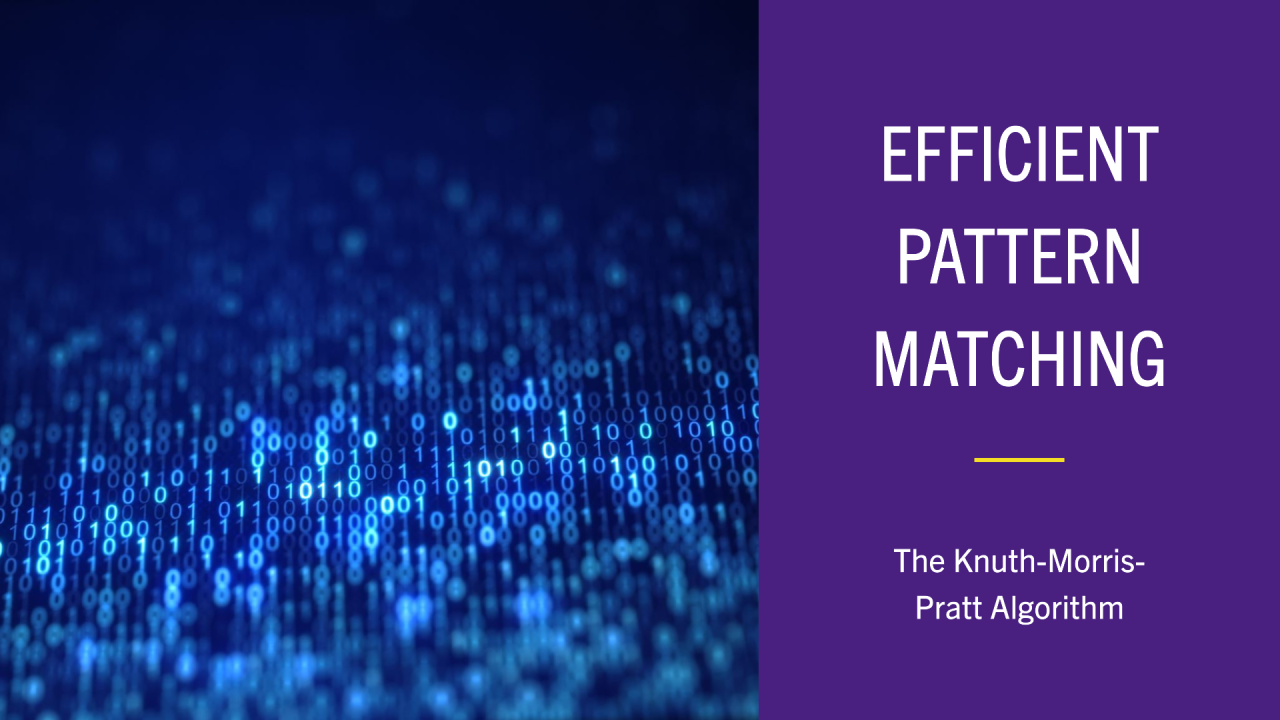 Efficient Pattern Matching: The Knuth-Morris-Pratt Algorithm Efficient Pattern Matching: The Knuth-Morris-Pratt Algorithm